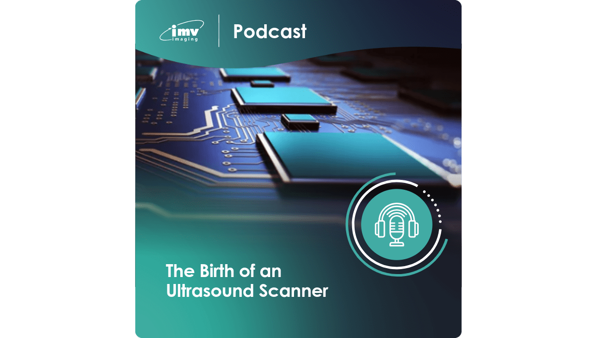 Podcast: The Birth of an Ultrasound Scanner - IMV Imaging